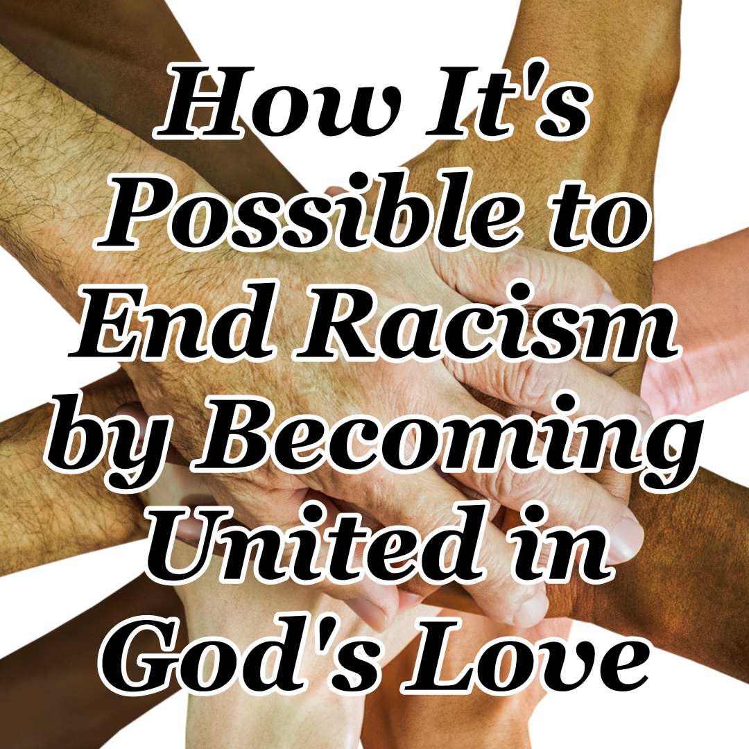 How It's Possible to End Racism by Becoming United in God's Love ...
