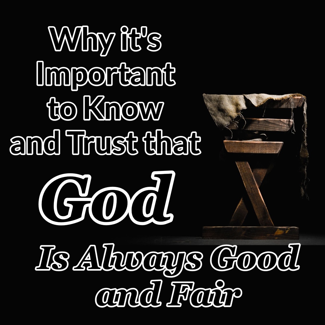 Why it's Important to Know and Trust that God Is Always Good and Fair ...