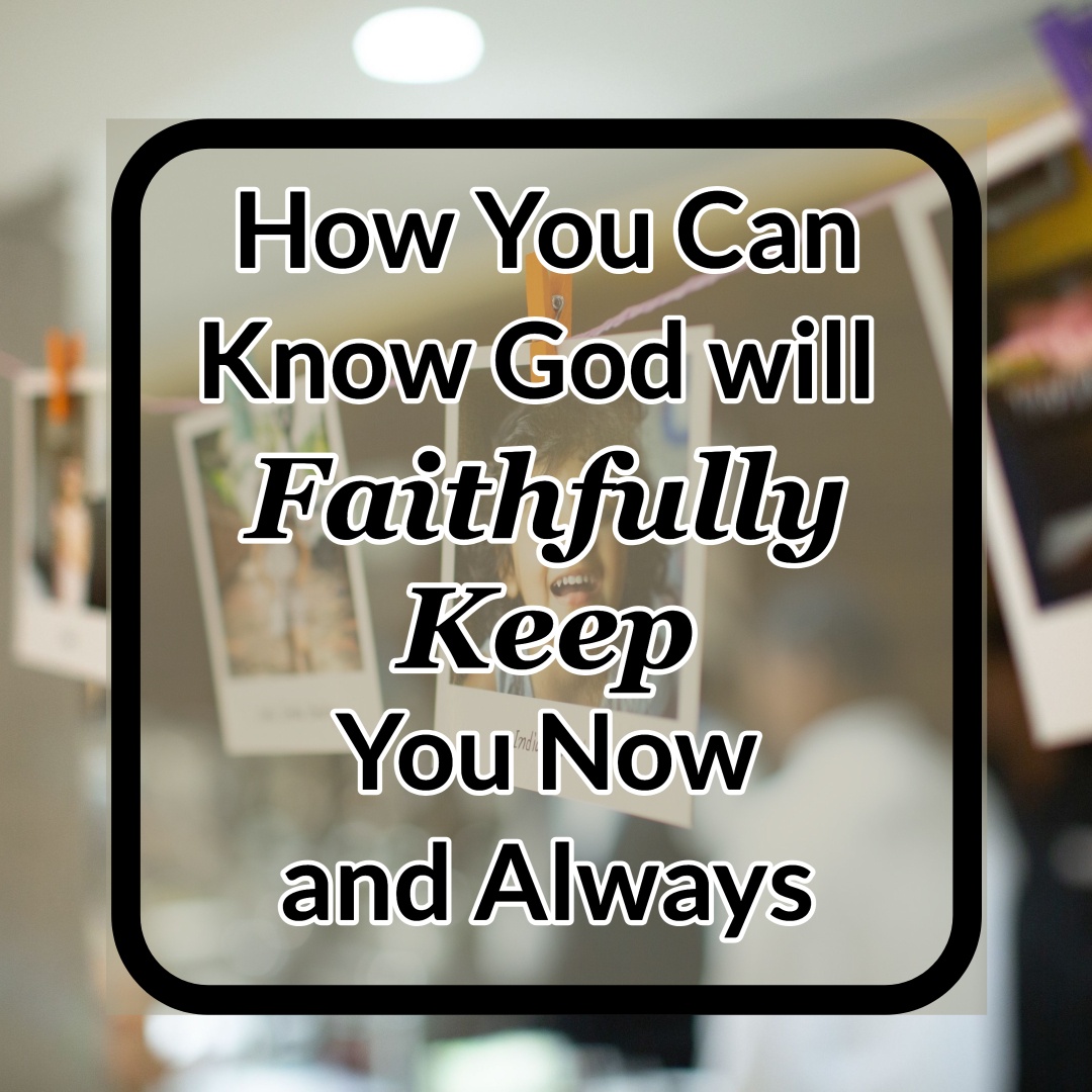 How You Can Know God will Faithfully Keep You Now and Always - Counting ...