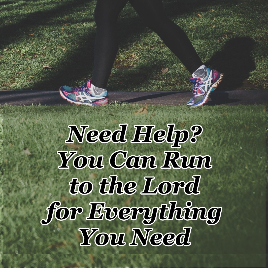 Need Help? You Can Run to the Lord for Everything You Need - Counting ...