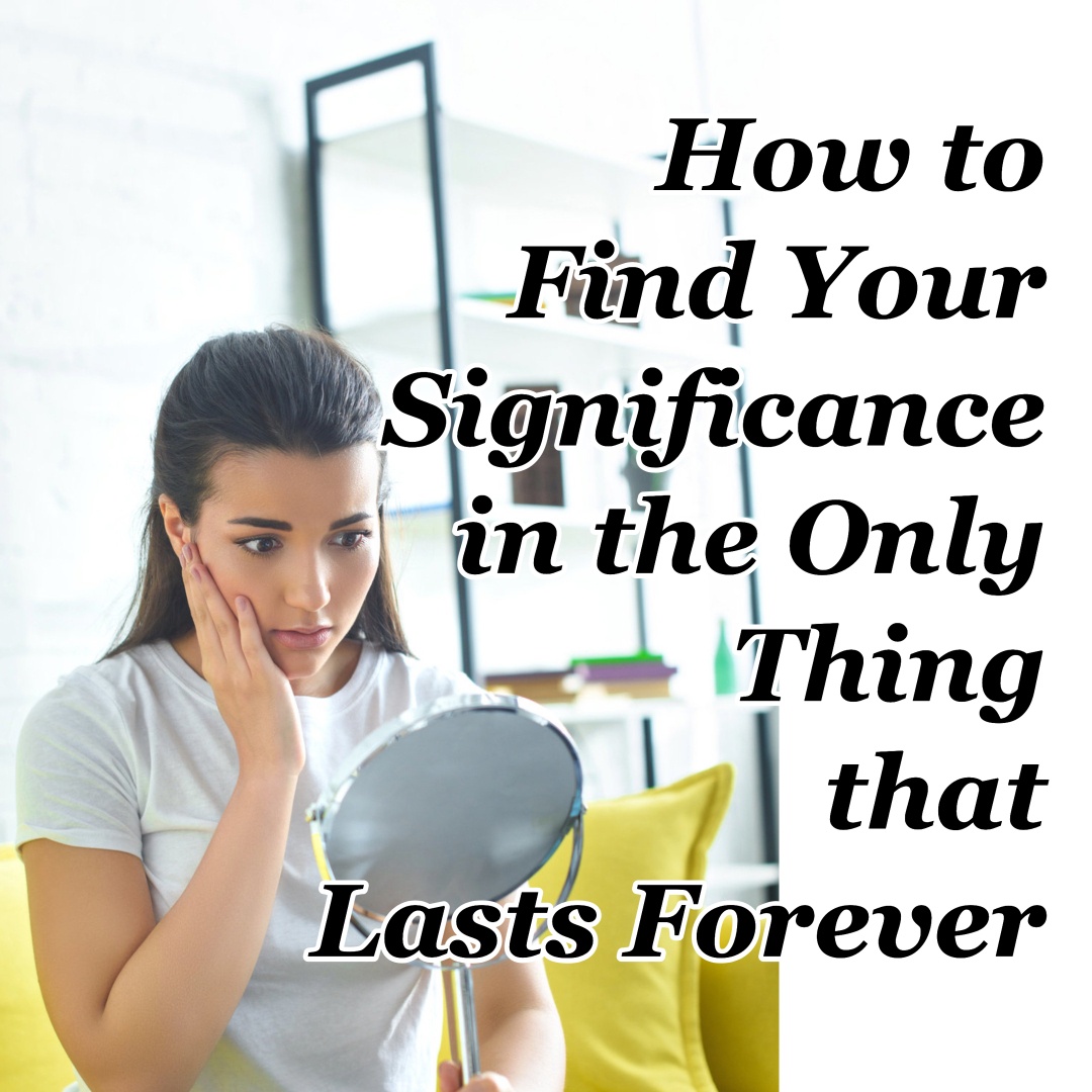 How to Find Your Significance in the Only Thing that Lasts Forever ...