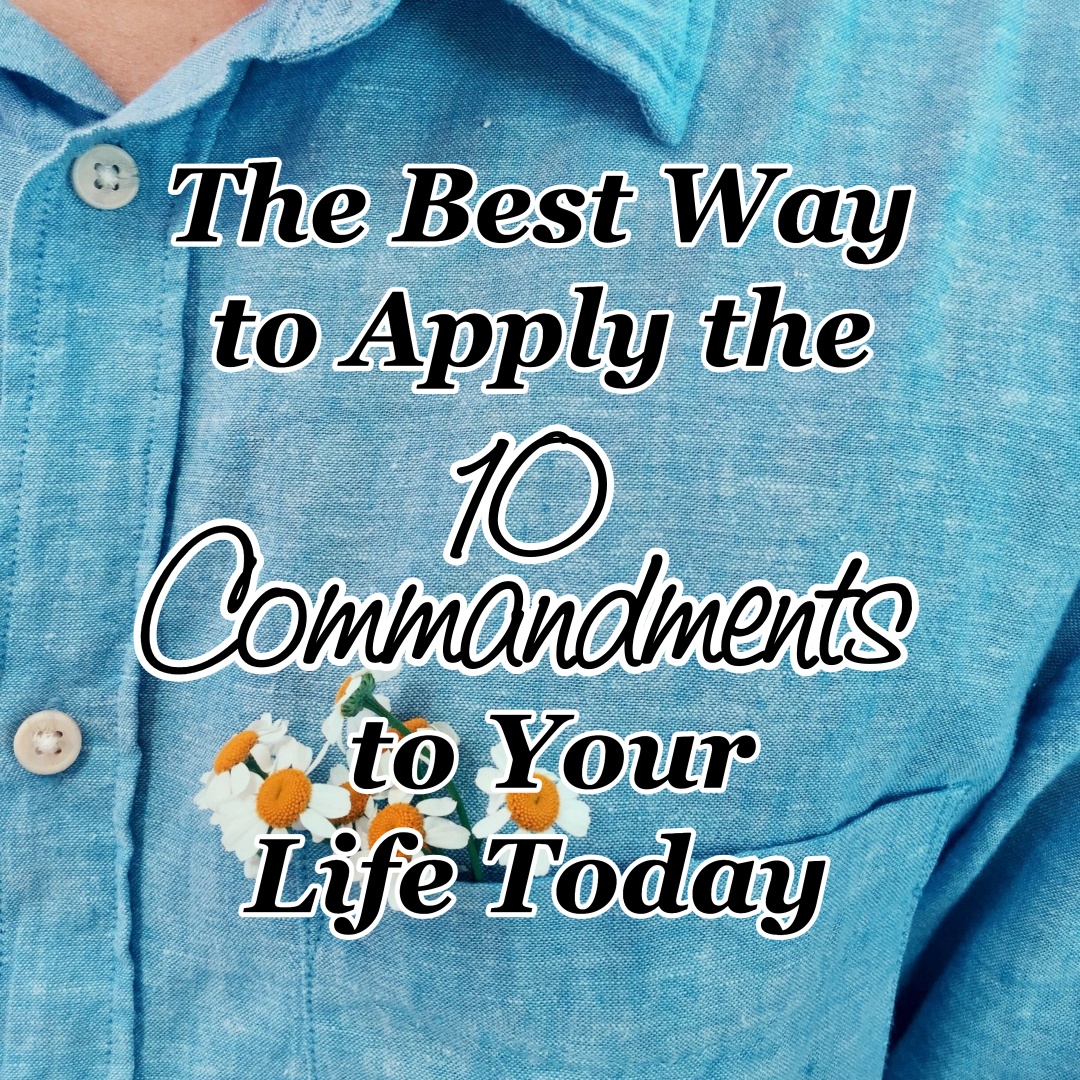 The Best Way to Apply the 10 Commandments to Your Life Today - Counting ...