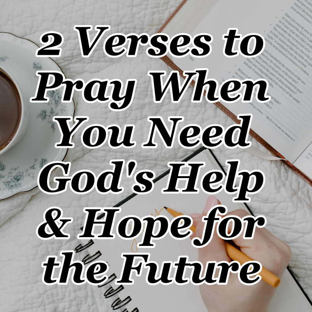 2 Verses to Pray When You Need God's Help & Hope for the Future ...
