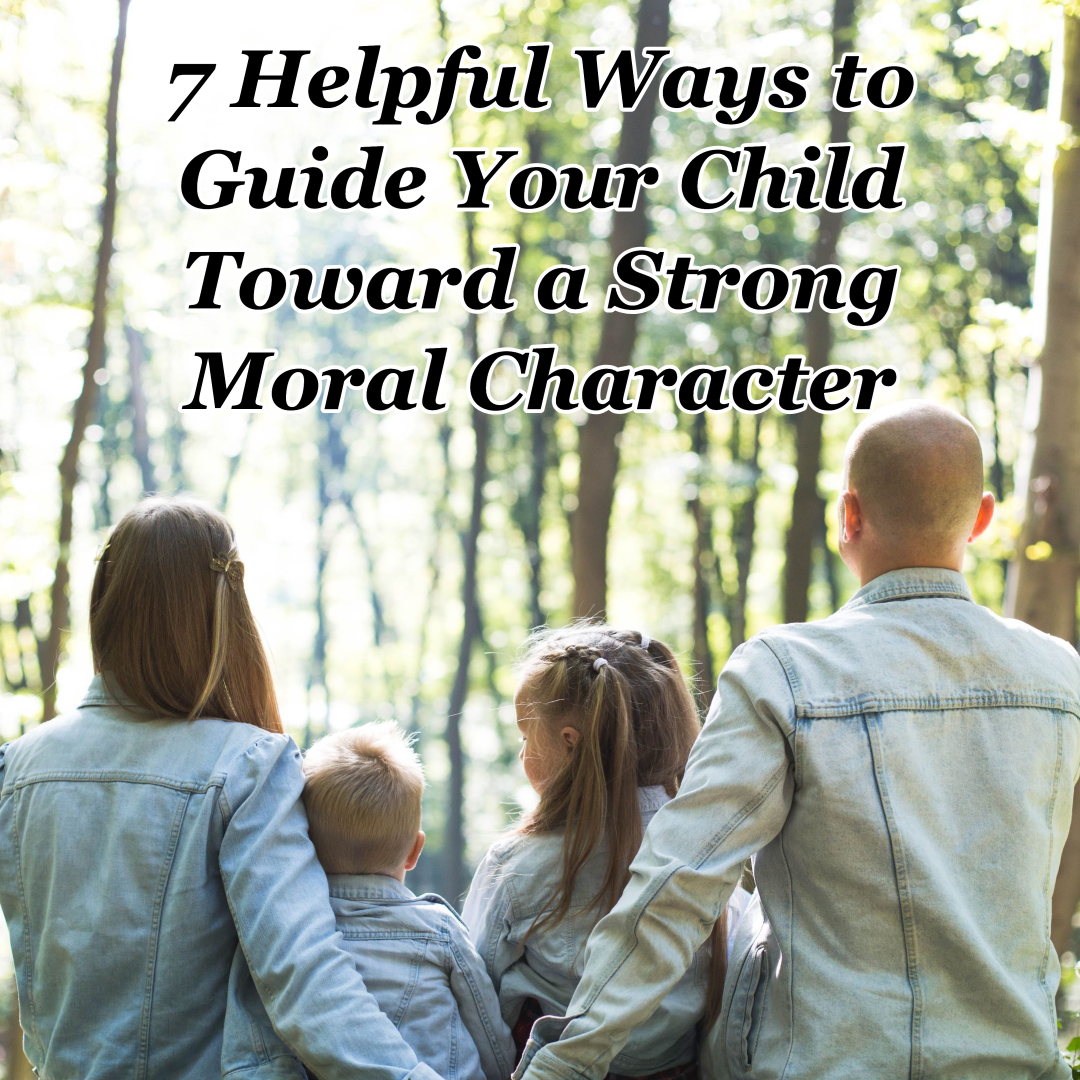 7 Helpful Ways to Guide Your Child Toward a Strong Moral Character ...