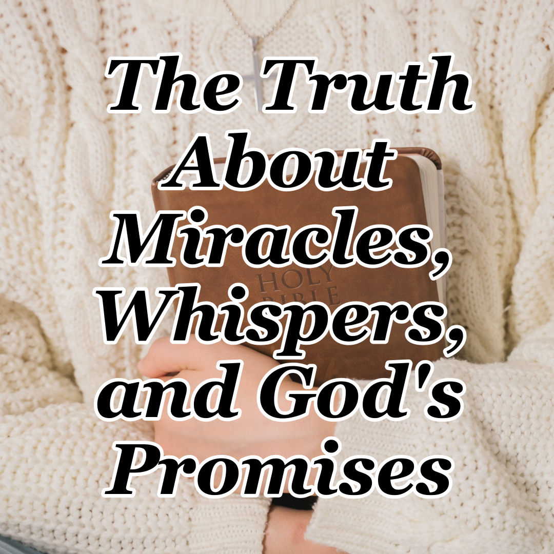 The Truth About Miracles, Whispers, and God's Promises - Counting My ...