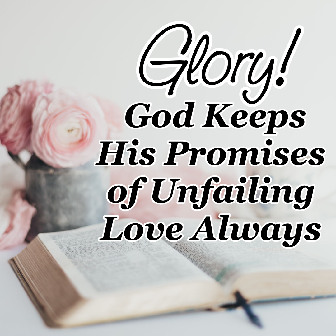 Glory! God Keeps His Promises of Unfailing Love Always - Counting My ...