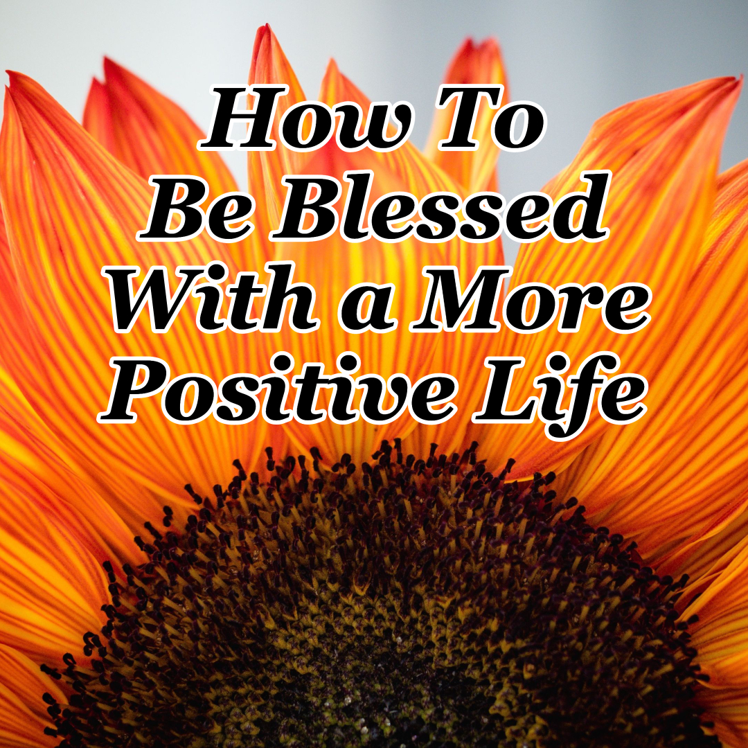 How To Be Blessed With A More Positive Life - Counting My Blessings