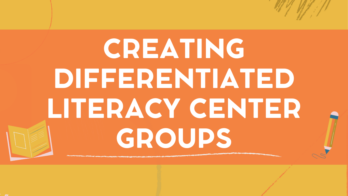 Creating Differentiated Literacy Center Groups - Create-Abilities