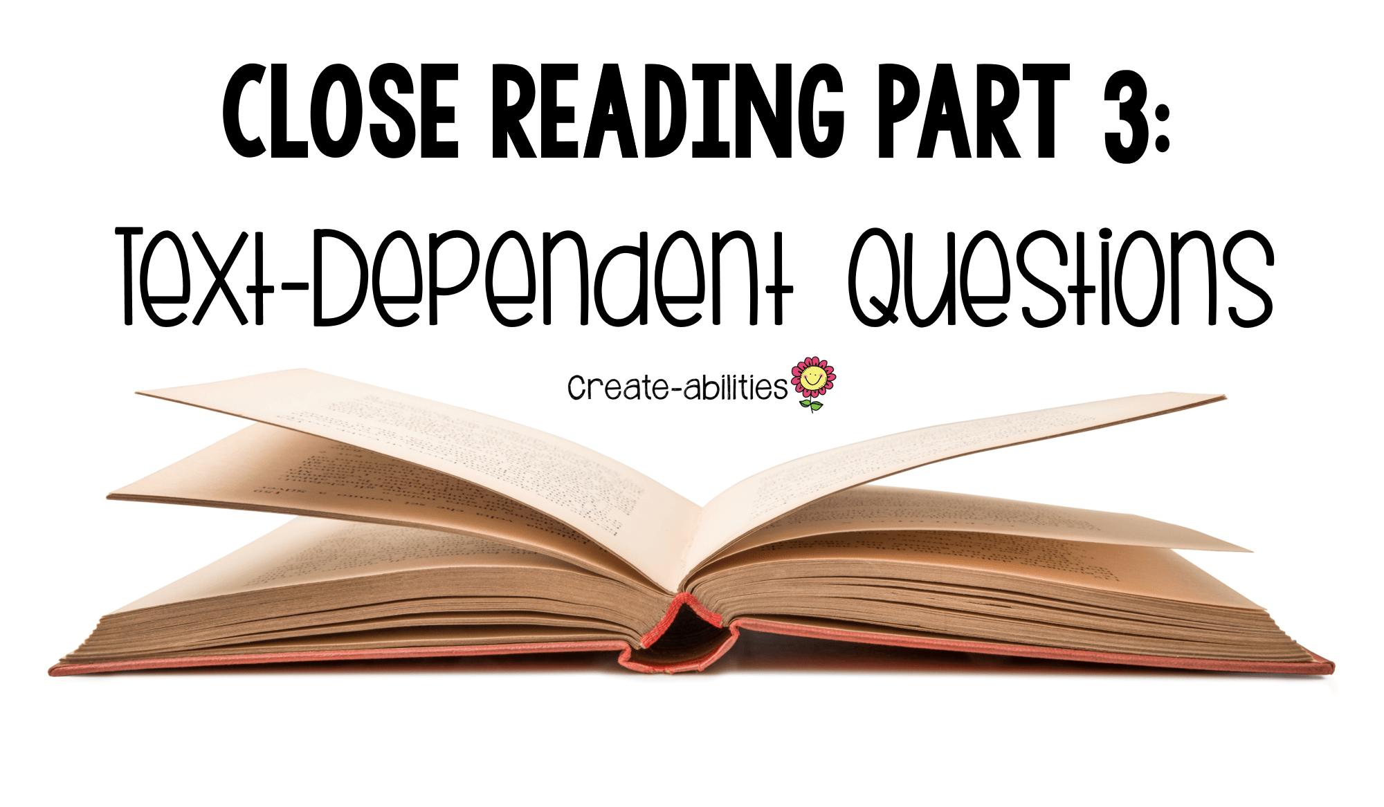 Close Reading Part 3 Text Dependent Questions Create Abilities