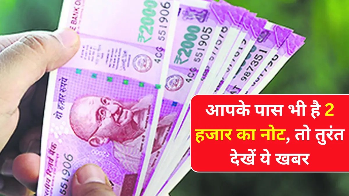 2000 Rupee Note है तो हो जाओ सतर्क, आयी नई News चेक करें तुरंत