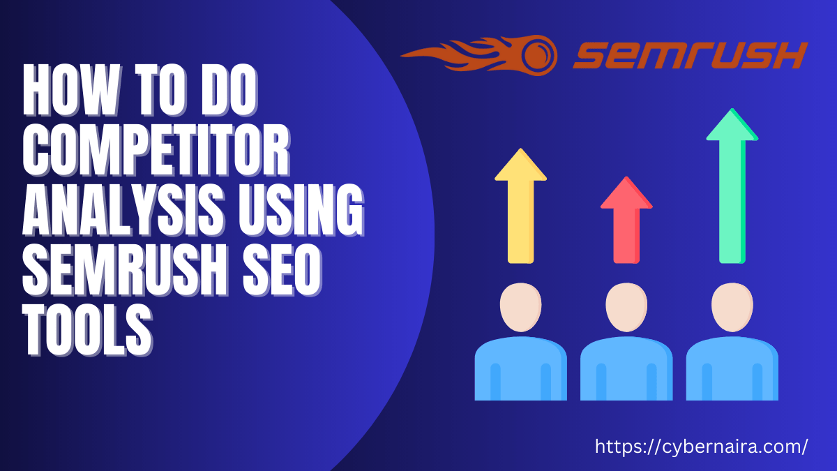 How to do Competitor Analysis Using Semrush - CyberNaira