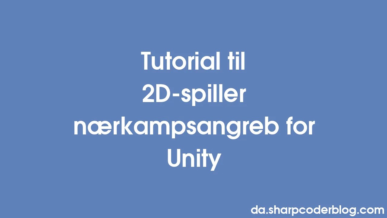 Tutorial Til 2d Spiller Nærkampsangreb For Unity Sharp Coder Blog