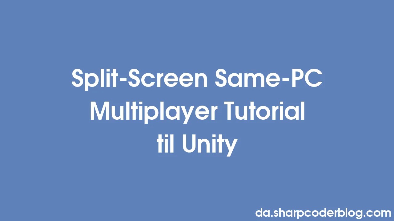 Split Screen Same Pc Multiplayer Tutorial Til Unity Sharp Coder Blog
