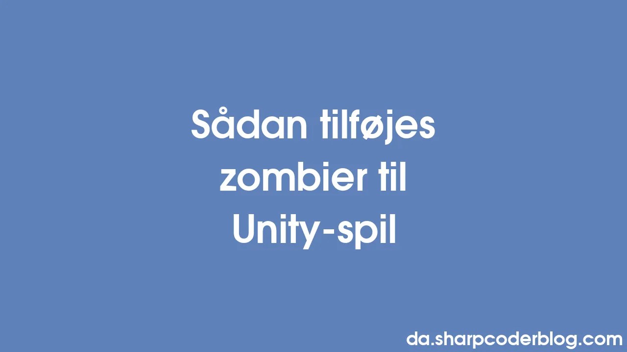 Sådan Tilføjes Zombier Til Unity Spil Sharp Coder Blog