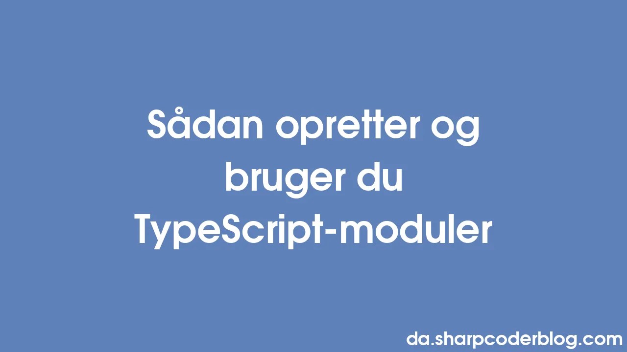 Sådan Opretter Og Bruger Du Typescript Moduler Sharp Coder Blog