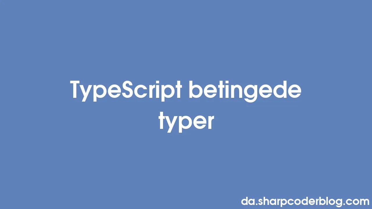 Typescript Betingede Typer Sharp Coder Blog