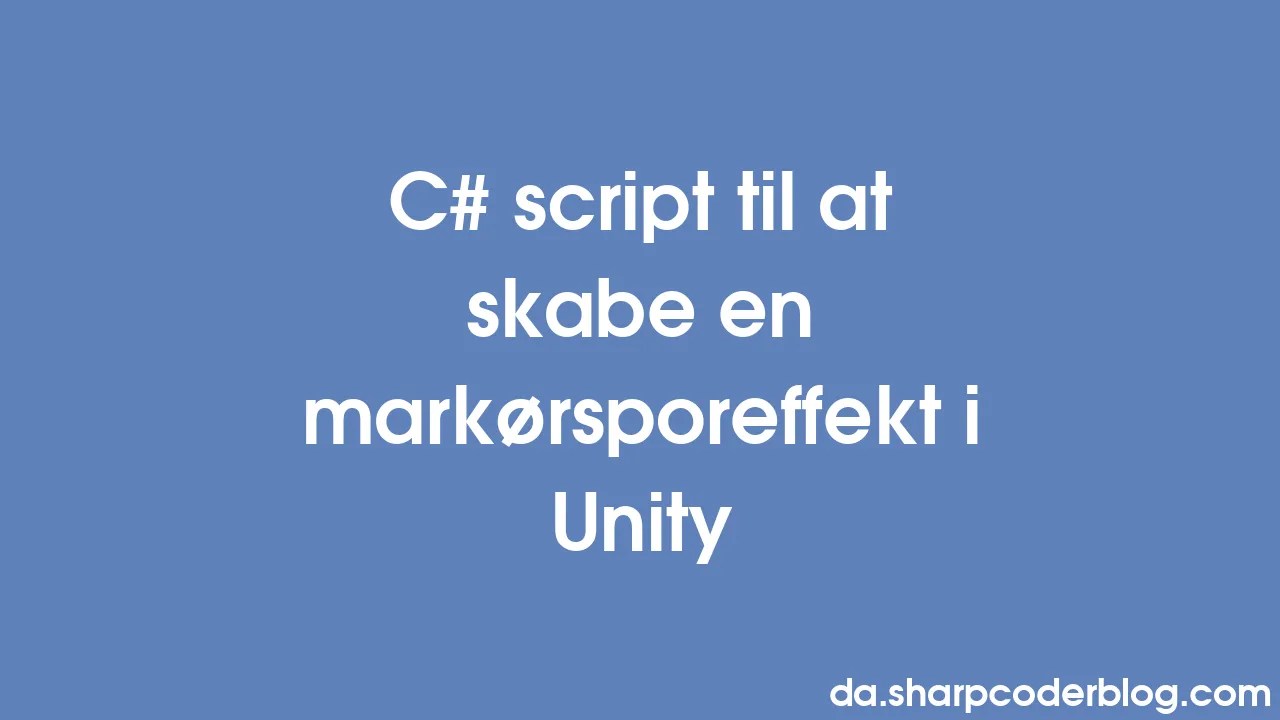 C Script Til At Skabe En Markørsporeffekt I Unity Sharp Coder Blog