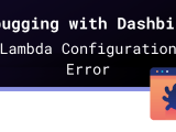 Debugging With Dashbird Lambda Configuration Error