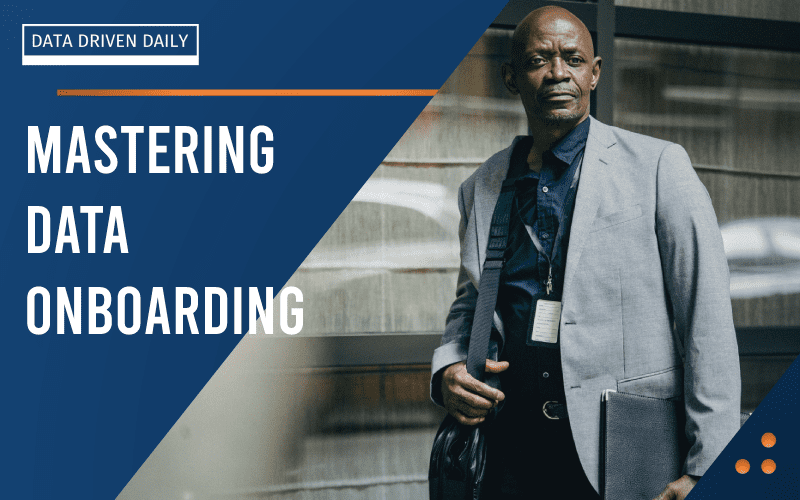 Mastering Data Onboarding: Strategies, Processes, and Tools for Success