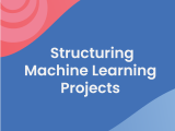Structuring Machine Learning Projects Datafloq