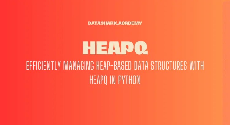 Efficiently Managing Heap Based Data Structures With Heapq In Python