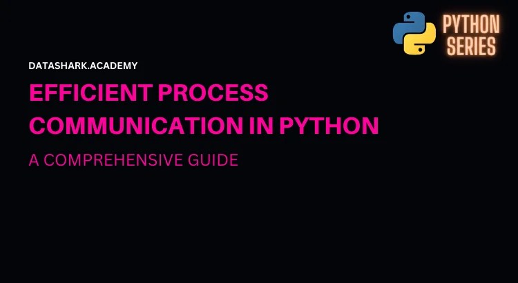 Efficient Process Communication in Python: A Comprehensive Guide ...