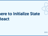 Where To Initialize State In React