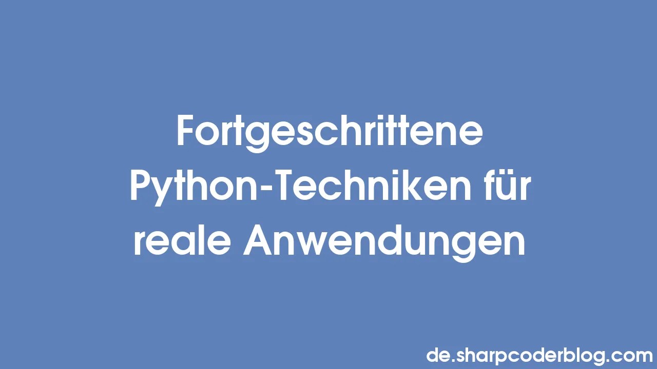 Fortgeschrittene Python Techniken Für Reale Anwendungen Sharp Coder Blog