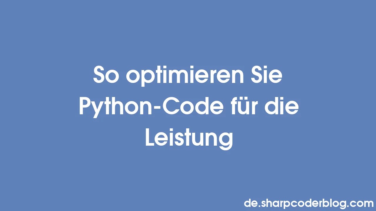 So Optimieren Sie Python Code Für Die Leistung Sharp Coder Blog
