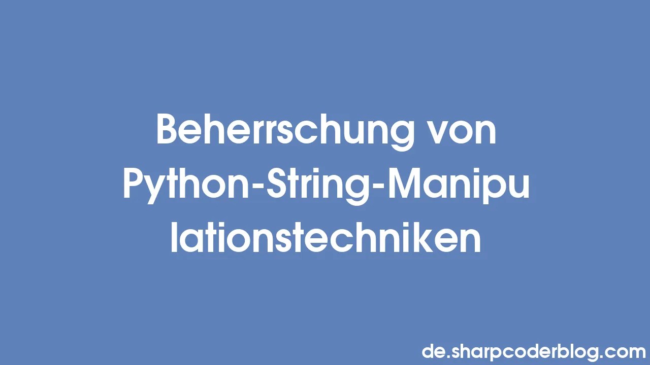 Beherrschung Von Python String Manipulationstechniken Sharp Coder Blog