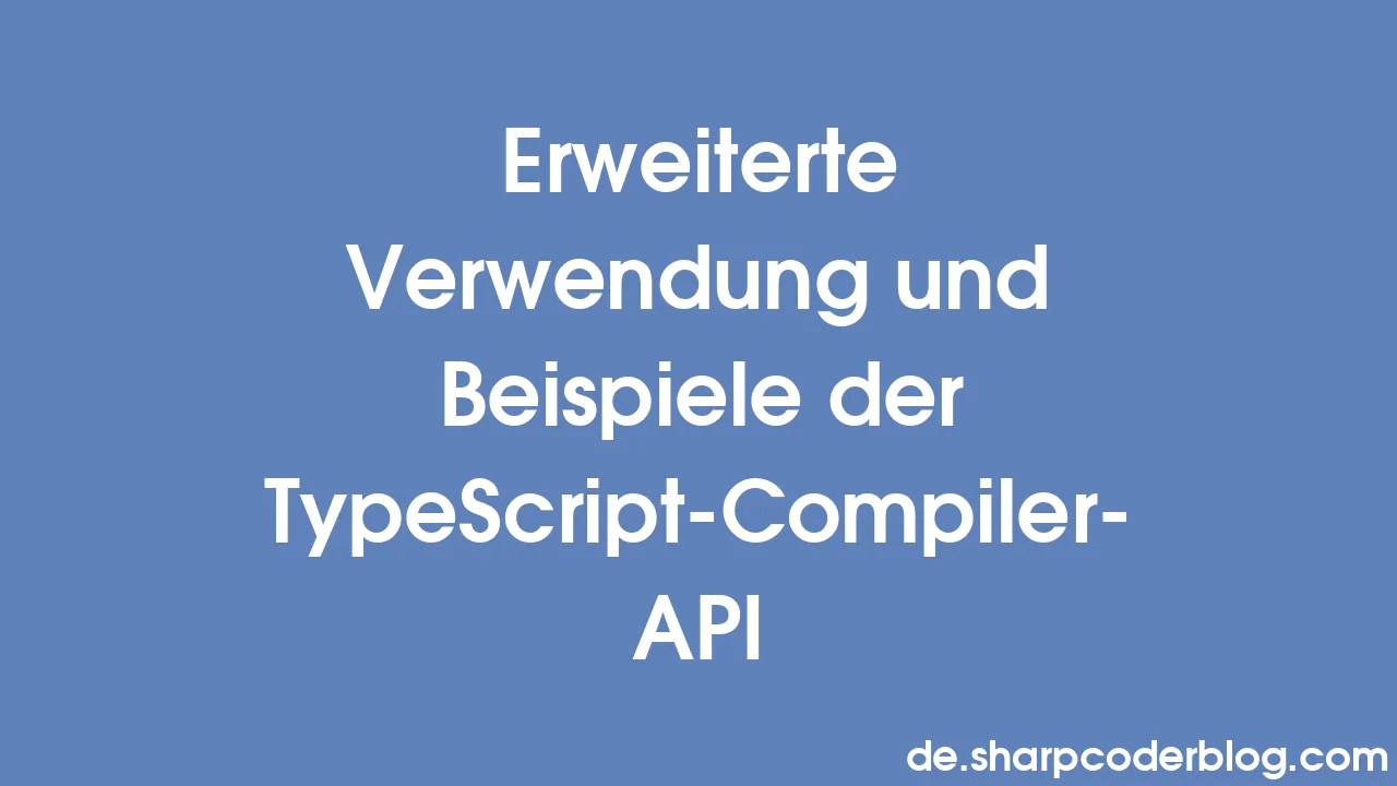 Erweiterte Verwendung Und Beispiele Der Typescript Compiler Api Sharp
