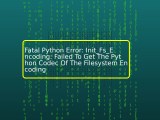 Fatal Python Error Init Fs Encoding Failed To Get The Python Codec Of