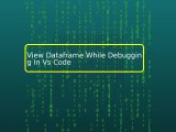 View Dataframe While Debugging In Vs Code Python News Code Better