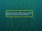 Visual Studio Code Does Not Detect Virtual Environments Python News