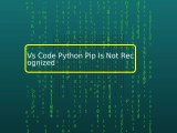 Vs Code Python Pip Is Not Recognized Python News Code Better Ship