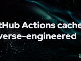 We Reverse Engineered The Github Actions Cache So You Don T Have To
