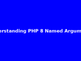 Understanding Php 8 Named Arguments Inimisttech Blogs