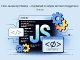 How Javascript Works Explained In Simple Terms For Beginners
