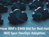 How Ibm S 34b Bid For Red Hat Will Spur Devops Adoption Devops
