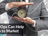 How Devops Can Help Speed Go To Market Devops
