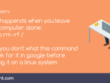 What Happends When You Leave Your Computer Alone Sudo Rm Rf P D