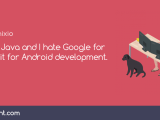 I Hate Java And I Hate Google For Using It For Android Development