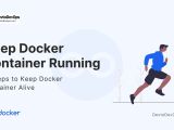 How To Keep Docker Container Running 7 Proven Strategies