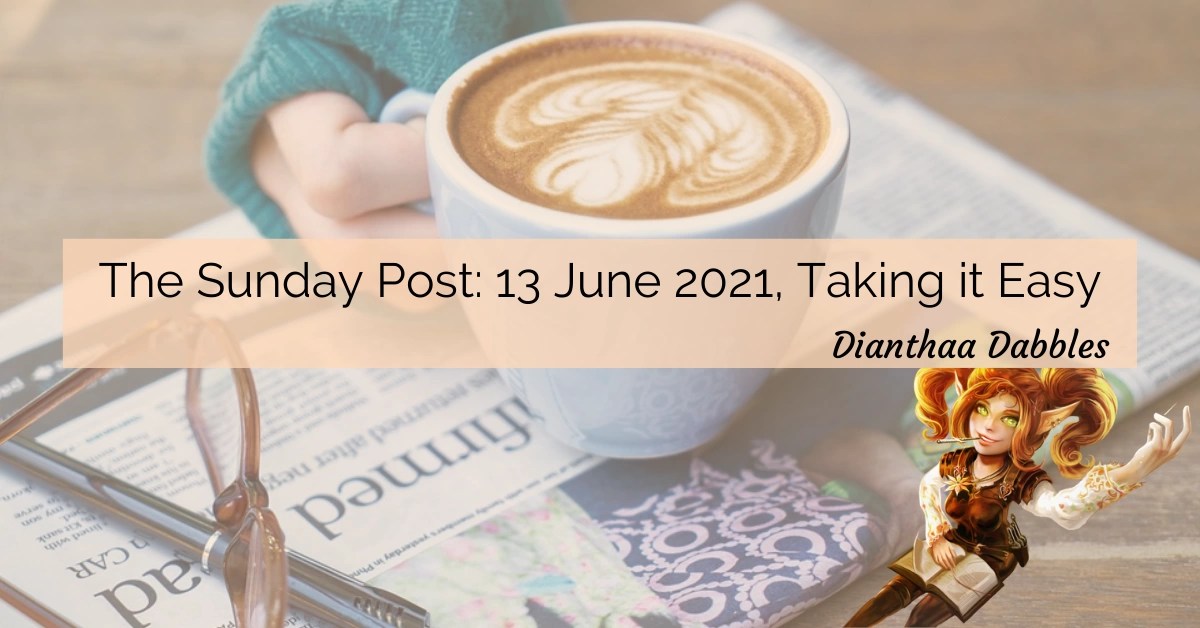 Sunday Post: 13 June 2021, Taking It Easy - Dianthaa Dabbles