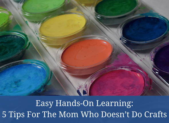Easy Hands-On Learning: 5 Tips For The Mom Who Doesn't Do Crafts ...