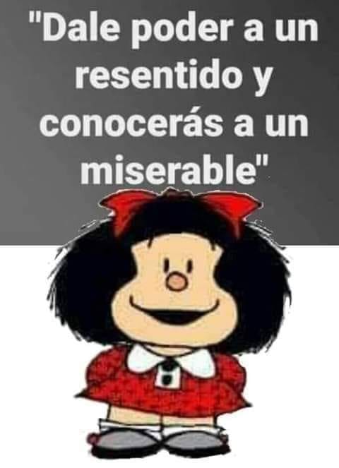 “Dale poder a un resentido y conocerás a un miserable”