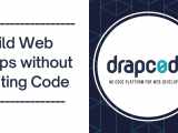 Why To Use No Code Web App Builder To Create Apps Drapcode