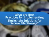 Reviewing The Top Blockchain Solutions For Secure File Storage