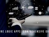 Azure Logic Apps Comprehensive Guide