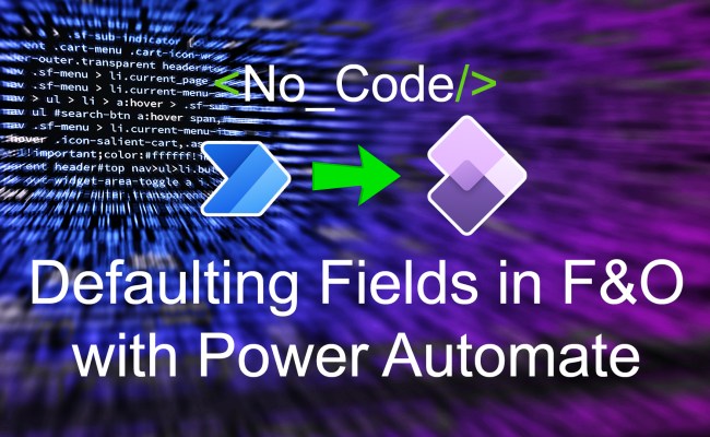 Using Power Automate To Default Fields In Dynamics 365 Finance And Operations Kisah Sekolah Using Power Automate To Default Fields In Dynamics 365 Finance And Operations Kisah Sekolah